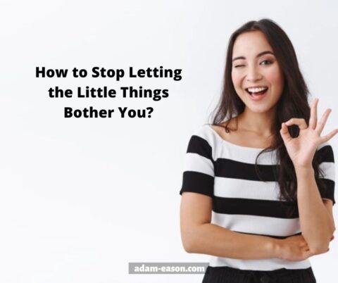How to Stop Letting the Little Things Bother You? - Adam Eason